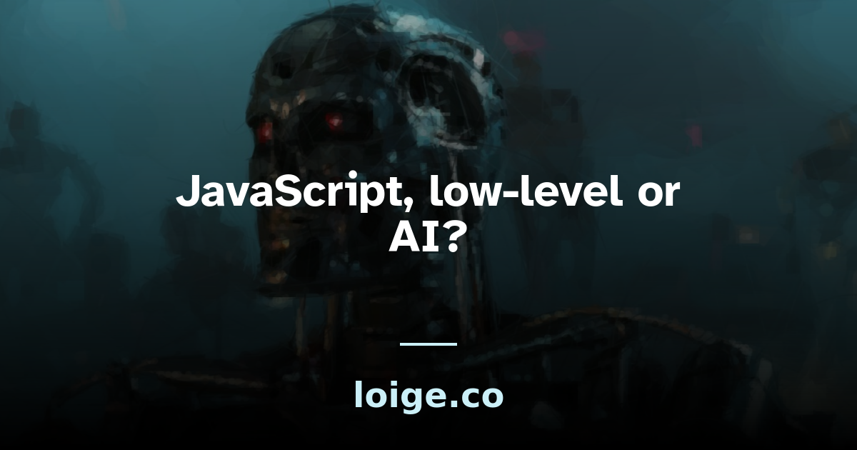 JavaScript, low-level or AI? JavaScript, low-level or AI?
